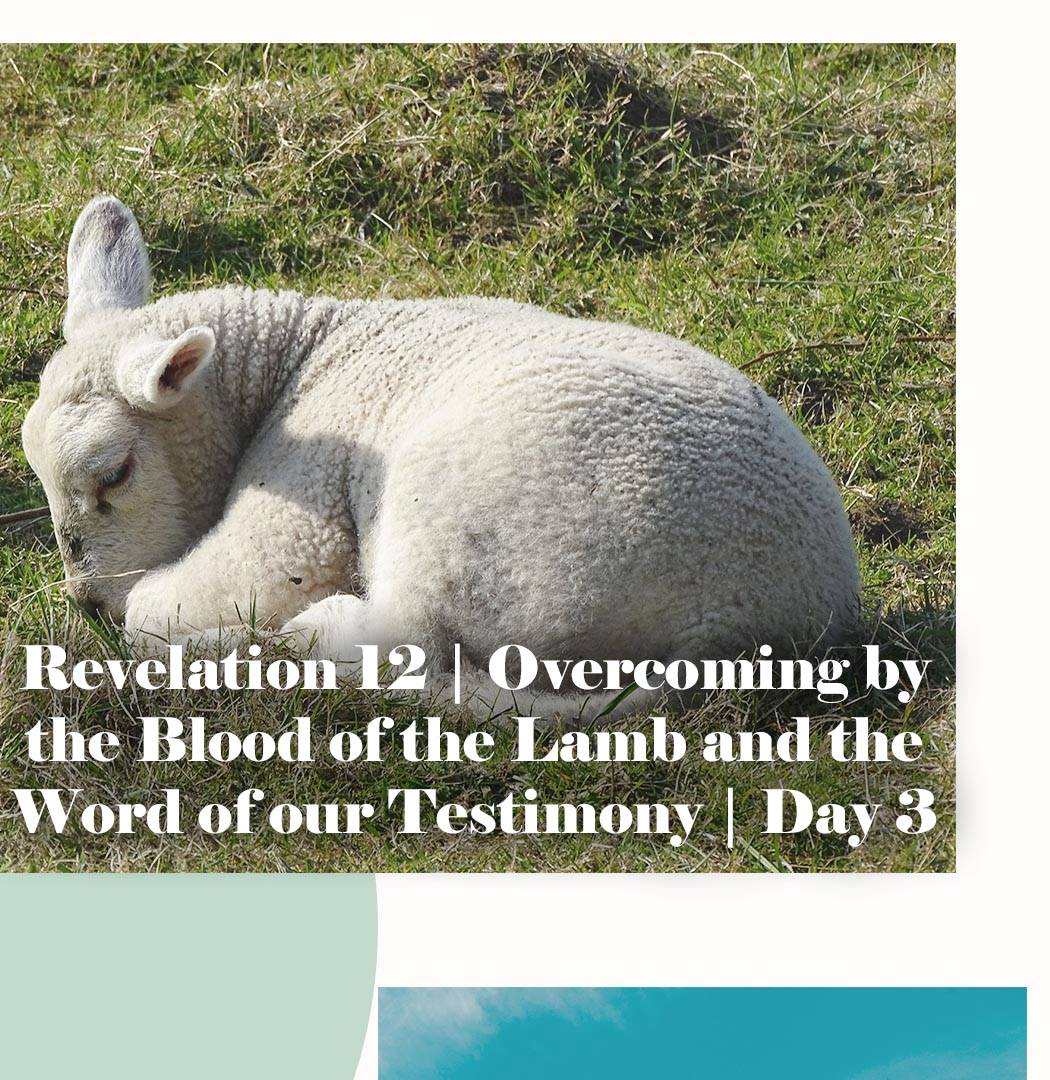 Revelation 12 - Overcoming by the Blood of the Lamb and the Word of our ...